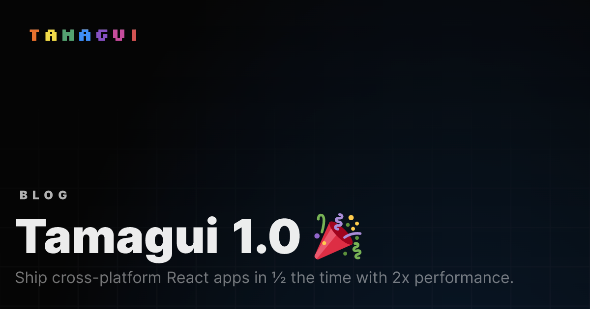 Tamagui 1.0 🎉: ship cross-platform React apps in ½ the time with 2x performance.